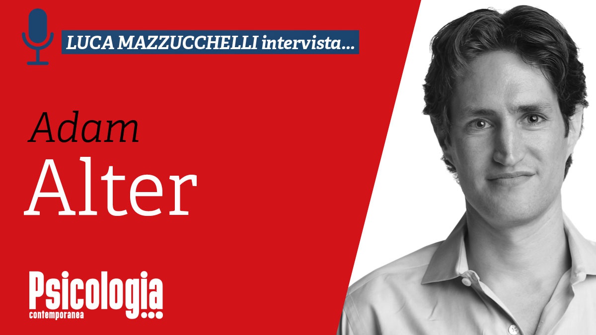 Luca Mazzucchelli intervista Adam Alter | Psicologia Contemporanea